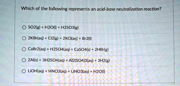 SOLVED: Which of the following represents an acid-base neutralization reaction? SO2(g) + H2O(l ...