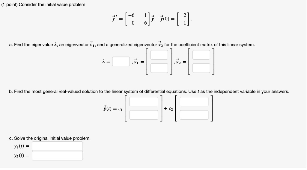 SOLVED:point) Consider the initial value problem 7'=[- ~'J; %o = [-:]; Find the eigenvalue ) an ...