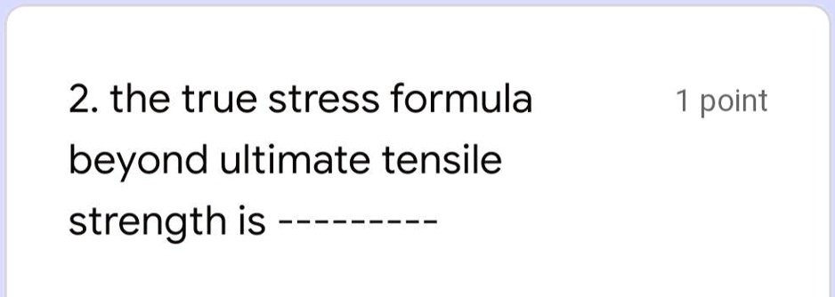 SOLVED: 2.the true stress formula beyond ultimate tensile strength is 1 ...