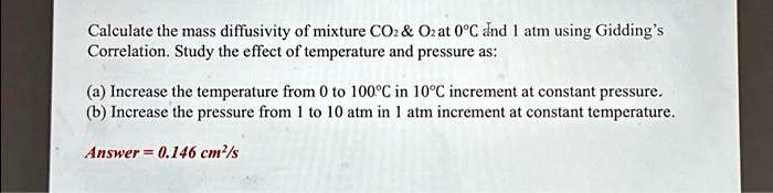 SOLVED: Calculate the mass diffusivity of the mixture CO2 O2 at 0°C and ...