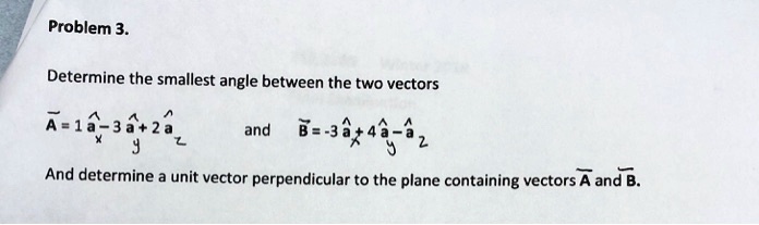 SOLVED: Problem 3. Determine the smallest angle between the two vectors ...