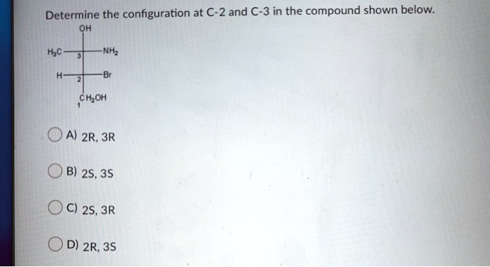 SOLVED: Determine the configuration at C-2 and C-3 in the compound shown below: H2C NH2 CHOH A ...