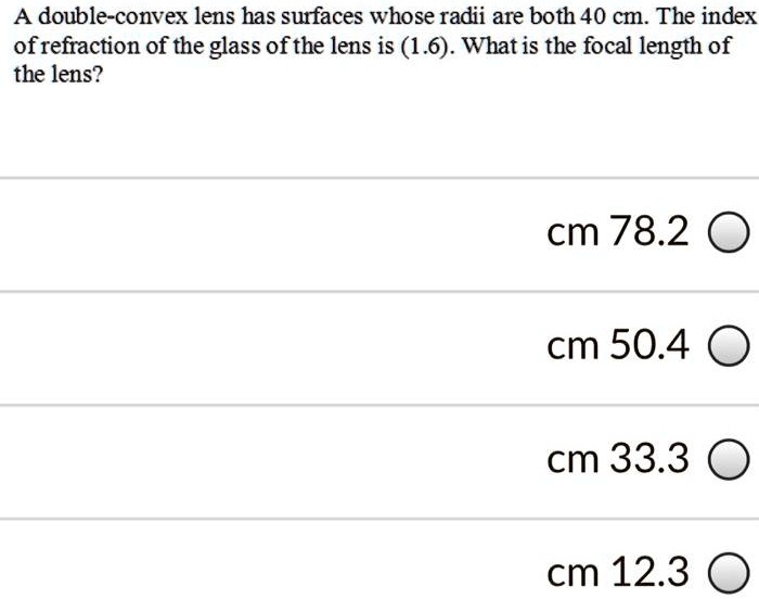 SOLVED: A double-convex lens has surfaces whose radii are both 40 cm. The index ofrefraction of ...