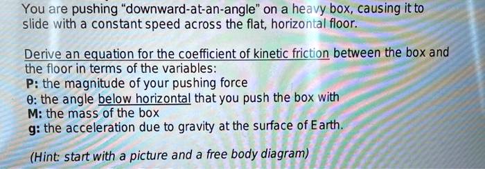 SOLVED: You are pushing "downward-at-an-angle" on a heavy box, causing ...