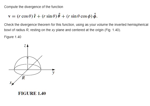 [GET ANSWER] Compute the divergence of the function v = r cosθ r̂ + r sinθ θ̂ + r sinθcosϕ ϕ̂ ...