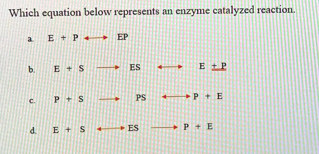 SOLVED: Which equation below represents an enzyme catalyzed reaction: E ...