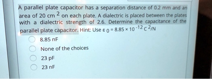 SOLVED: A parallel plate capacitor has a separation distance of 0.2 mm ...