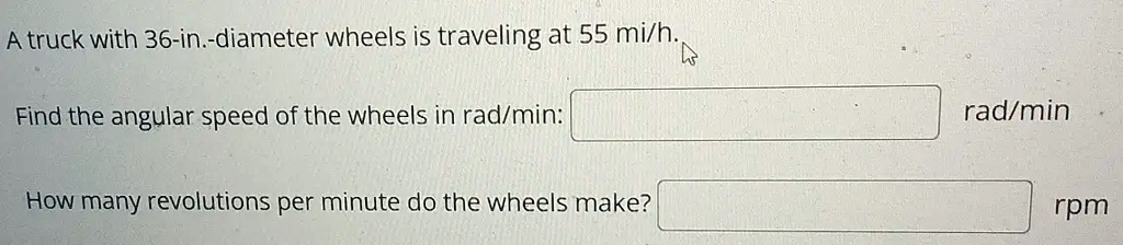 SOLVED: A truck with 36-inch diameter wheels is traveling at 55 mph. Find the angular speed of ...