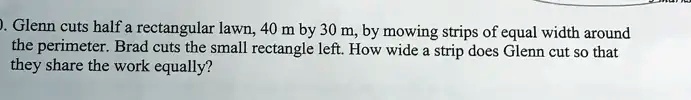 SOLVED: Glenn cuts half a rectangular lawn, 40 m by 30 m, by mowing ...