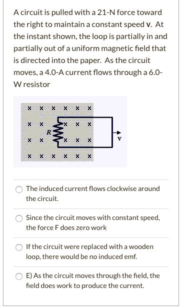 a circuit is pulled with a 21 n force toward the right to maintain a constant speed v at the ...