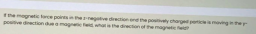 SOLVED: If the magnetic force points in the negative z-direction due to ...