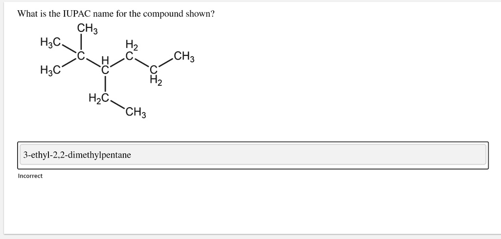 SOLVED:What is the IUPAC name for the compound shown? CH3 HaC _ Hz CH3 HzC HzC CH3 3-ethyl-2,2 ...