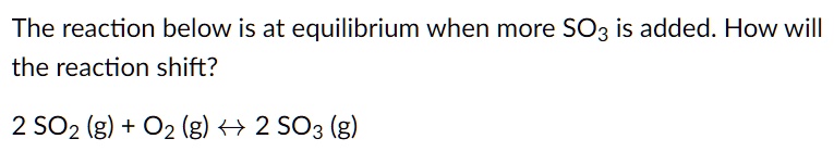 SOLVED: The reaction below is at equilibrium when more SO3 is added ...