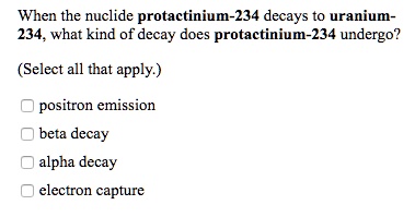 SOLVED: When the nuclide protactinium-234 decays to uranium 234, what ...