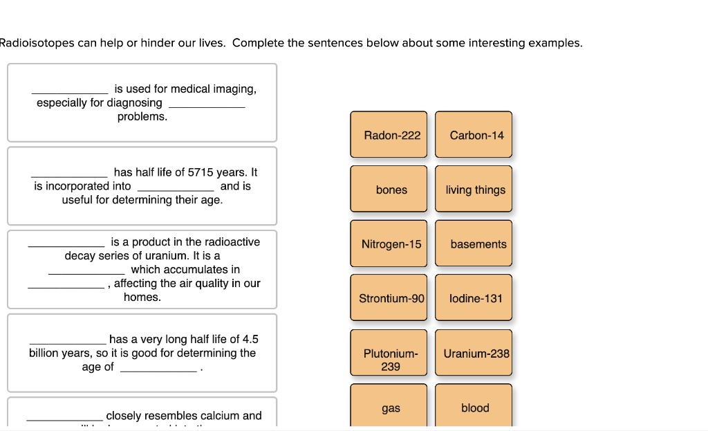 Radioisotopes can help or hinder our lives. Complete the sentences ...
