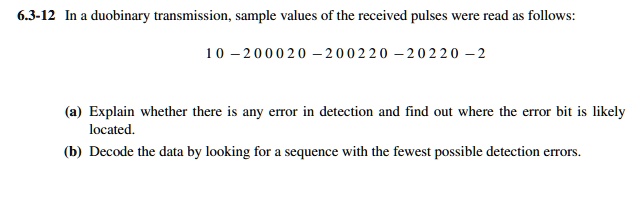 SOLVED: 6.3-12 In a duobinary transmission, sample values of the received pulses were read as ...