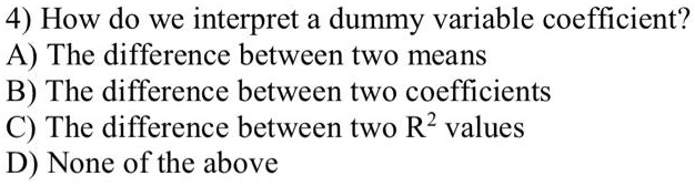 SOLVED: 4 How do we interpret dummy variable coefficient? A The difference between two means B ...