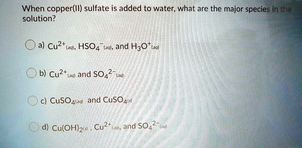 when copperil sulfate is added to water what are the major species in ...