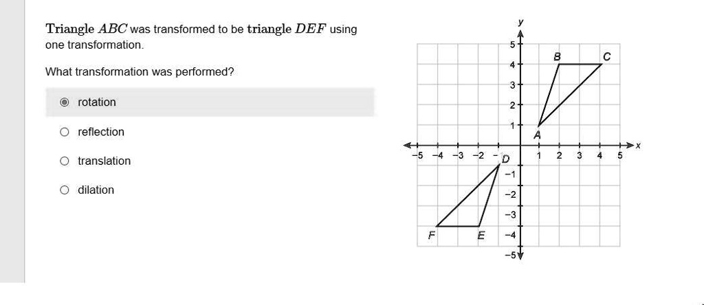 Triangle ABC was transformed to be triangle DEF using one transformation. What transformation ...