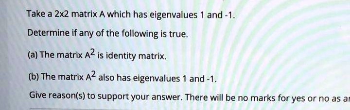SOLVED: Take a 2x2 matrix A which has eigenvalues 1 and-1, Determine if ...