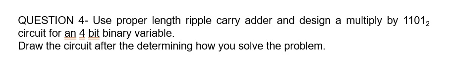 SOLVED: QUESTION 4- Use proper length ripple carry adder and design a multiply by 1101, circuit ...