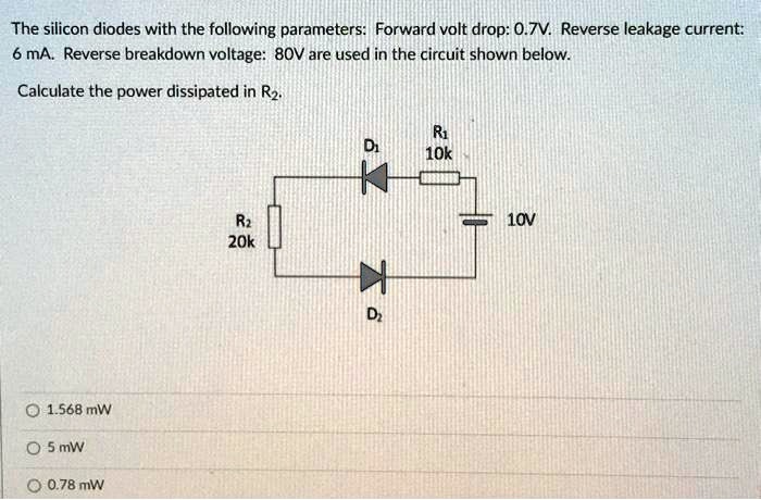 SOLVED: The silicon diodes with the following parameters: Forward volt drop: 0.7V. Reverse ...