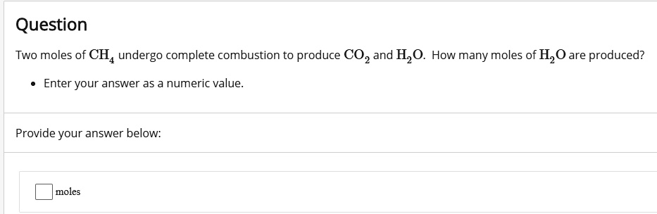 SOLVED: Question Two moles of CH4 undergo complete combustion to produce CO2 and H,O. How many ...