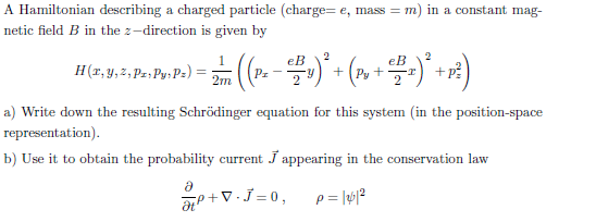 A Hamiltonian describing a charged particle (charge =e, mass =m ) in a constant magnetic field B ...