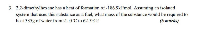 3. 2,2-dimethylhexane has a heat of formation of -186.9kJ/mol. Assuming ...