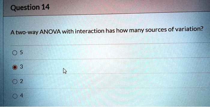 Solved A Two Way Anova With Interaction Has How Many Sources Of Variation 7555