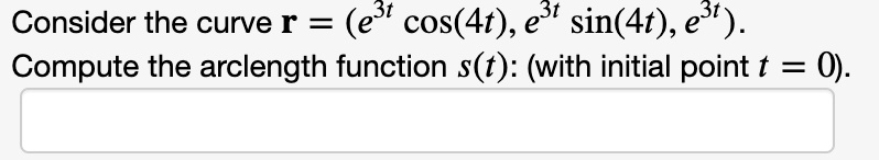 consider the curve r 3t 3t e cos4t e sin4t e3t compute the arclength function st with initial ...