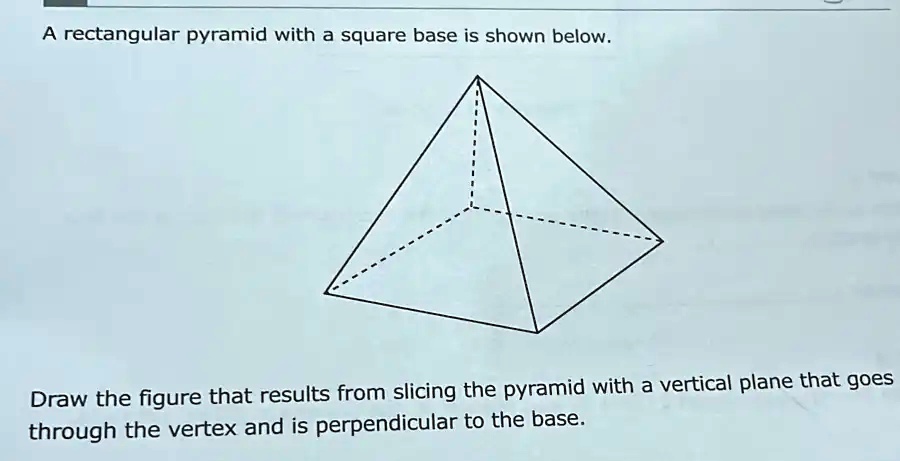 A rectangular pyramid with a square base is shown below. Draw the ...