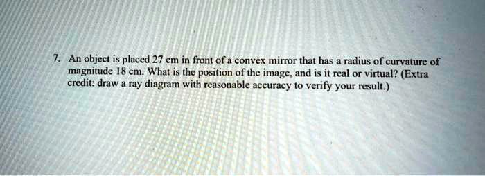 SOLVED: An object is placed 27 cm in front of a convex mirror that has a radius of curvature of ...