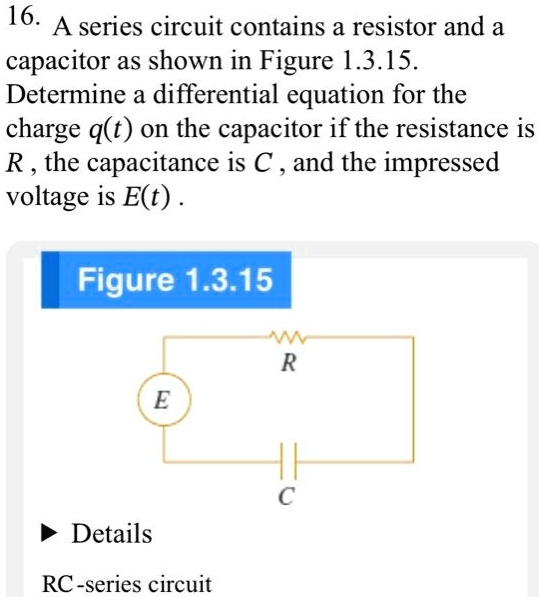 [GET ANSWER] 16. A series circuit contains a resistor and a capacitor as shown in Figure 1.3.15 ...