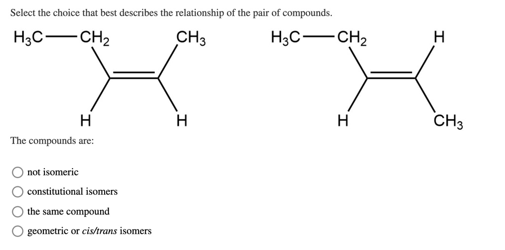 SOLVED: Select the choice that best describes the relationship of the pair of compounds. H3C-CH2 ...