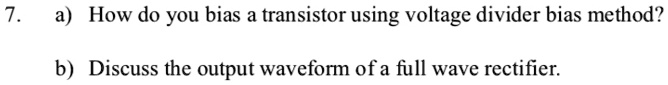 7. a) How do you bias a transistor using voltage divider bias method? b ...