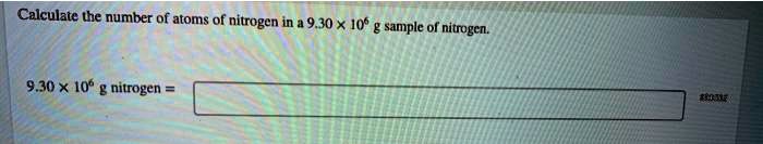 SOLVED: Calculate the number of atoms of nitrogen in = 30 * 10" sample ...