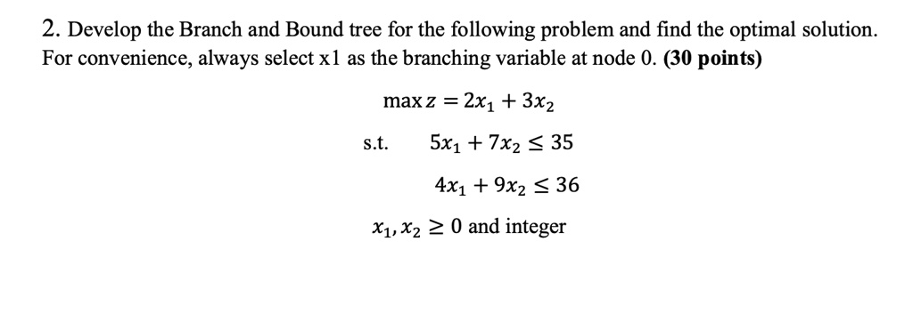 2 develop the branch and bound tree for the following problem and find the optimal solution for ...