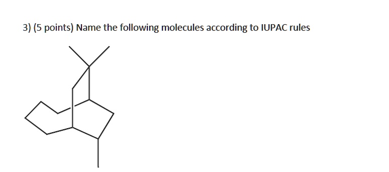 SOLVED: (5 points) Name the following molecules according to IUPAC rules 3) (5 points) Name the ...