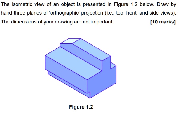 SOLVED: The isometric view of an object is presented in Figure 1.2 ...