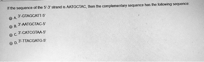of the 5 3 strand aatgctac then the complementary sequence has the following sequence if the ...