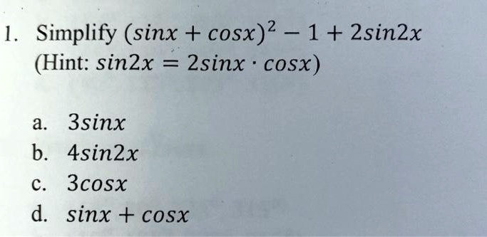 SOLVED: 1. Simplify (sinx + cosx)2 t 1 +2sin2x (Hint: sin2x = 2sinx ...