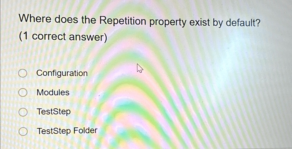 Where does the Repetition property exist by default? (1 correct answer) Configuration Modules ...