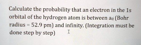 SOLVED: Calculate the probability that an electron in the 1s orbital ...