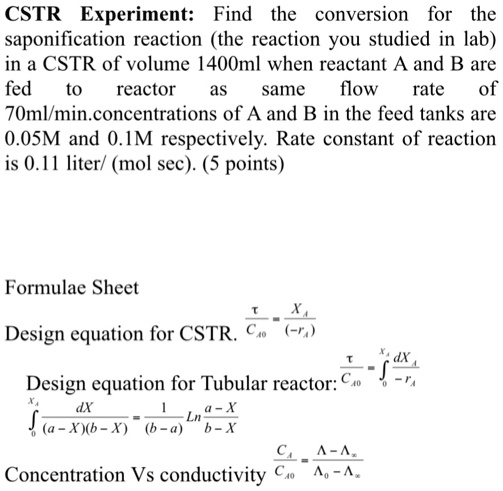 CSTR Experiment: Find the conversion for the saponification reaction (the reaction you studied ...