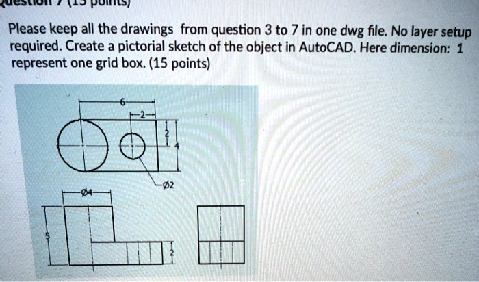 Please keep all the drawings from question 3 to 7 in one dwg file. No layer setup required ...