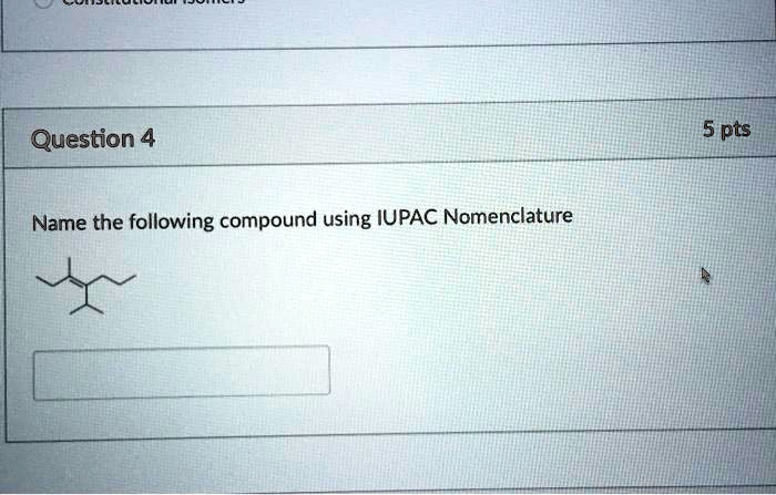 Question 4 5 pts Name the following compound using IUPAC Nomenclature