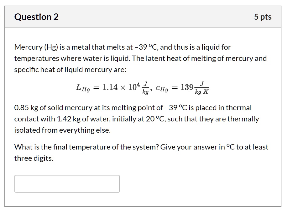 Question 2 5 pts Mercury (Hg) is a metal that melts at -39...