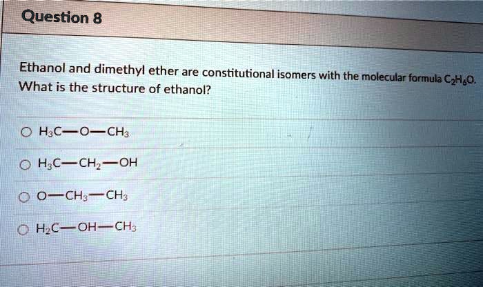 SOLVED: Question 8 Ethanol and dimethyl ether are constitutional ...