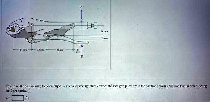SOLVED: 26 mm Determine the compressive force on object A due to ...